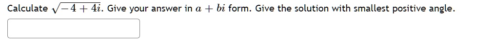 SOLVED: Calculate âˆš4+4i. Give your answer in a+bi form: Give the solution with the smallest ...