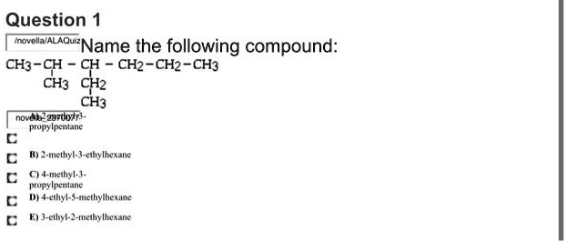 SOLVED: Question 1: Name the following compound: CH3-CH2-CH2-CH2-CH2-CH3 A) 2-methylhexane B) 2 ...
