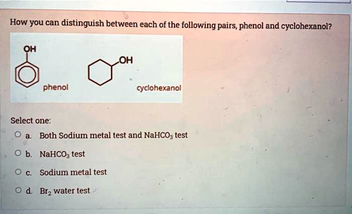 SOLVED: How can you distinguish between each of the following pairs: phenol and cyclohexanol? OH ...