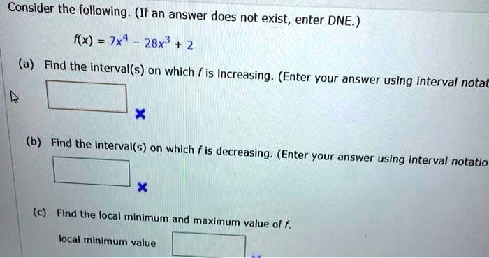 SOLVED: Consider the following: (If an answer does not exist, enter DNE: ) f(x) = Jx^4 + 28x^3 ...
