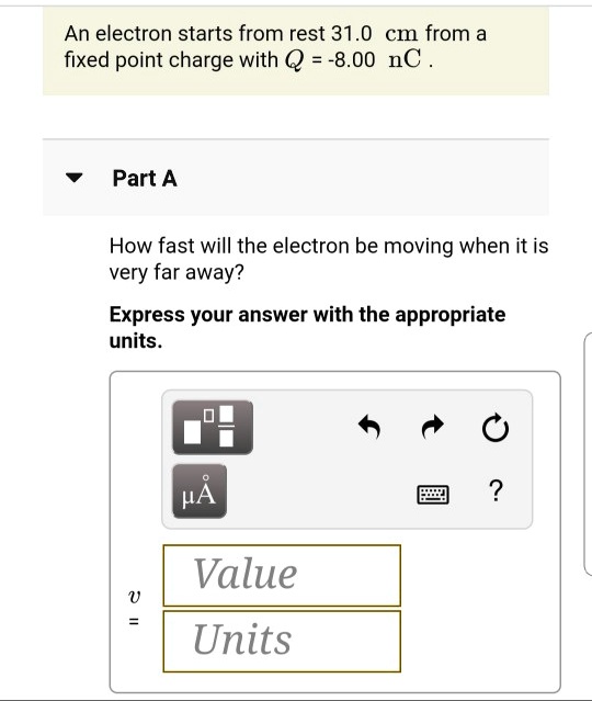 SOLVED: An electron starts from rest 31.0 cm from a fixed point charge with Q -8.00 nC Part A ...
