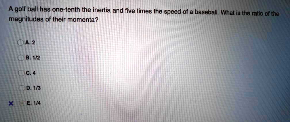 a golf ball has one tenth the inertia and five times the speed of a ...