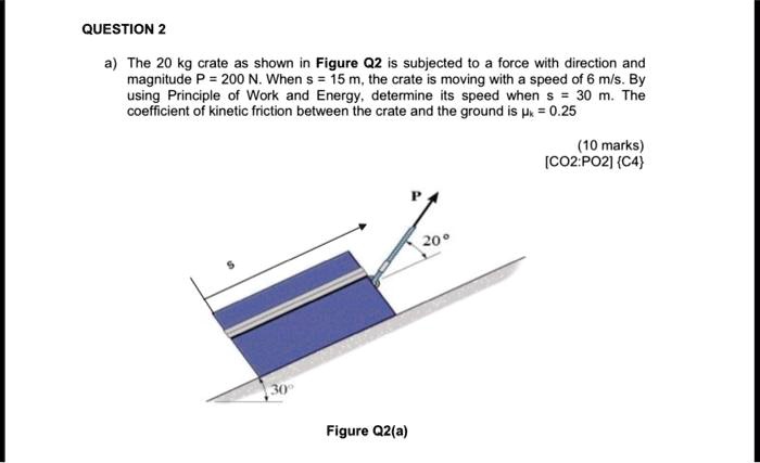 SOLVED: QUESTION 2 The 20 kg crate, as shown in Figure Q2, is subjected ...