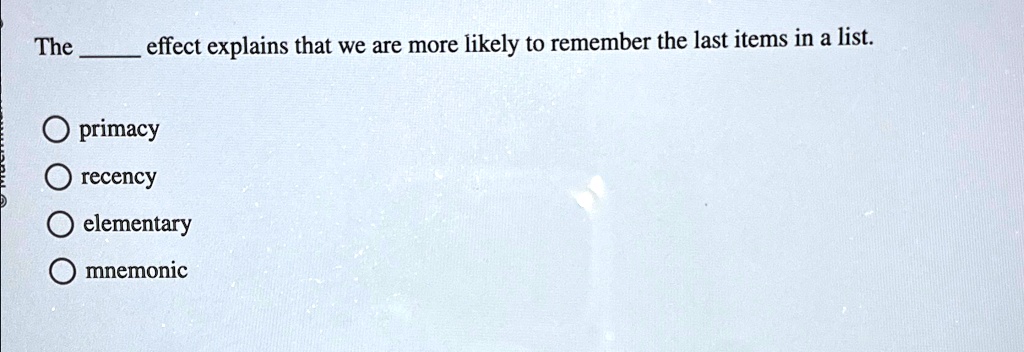 The effect explains that we are more likely to remember the last items ...