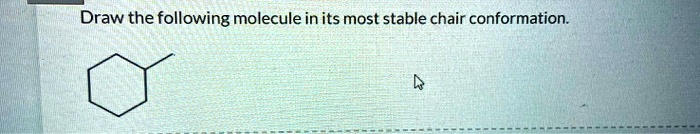 SOLVED: Draw the following molecule in its most stable chair conformation: