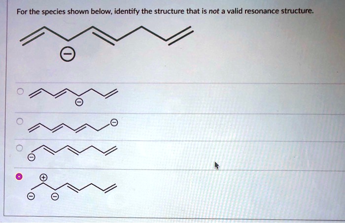 SOLVED: For the species shown below; identify the structure that is not a valid resonance structure: