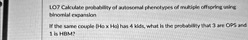 SOLVED: LO7: Calculate the probability of autosomal phenotypes of ...