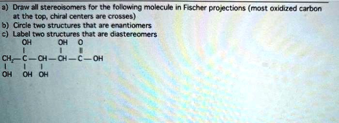 SOLVED: Draw all stereoisomers for the following molecule in Fischer projections (most oxidized ...