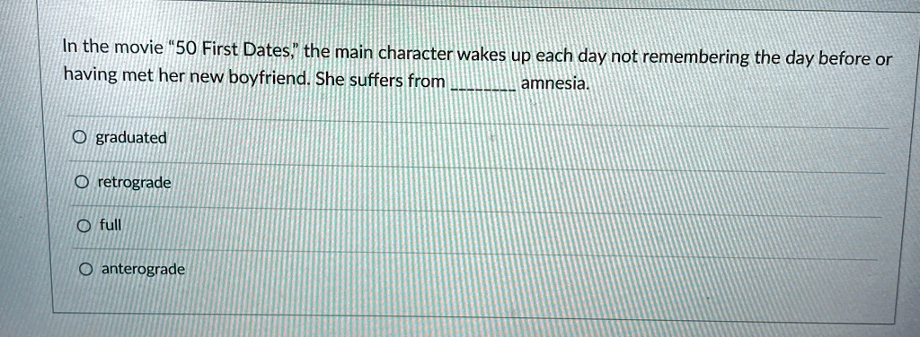 In the movie "50 First Dates," the main character wakes up each day not ...
