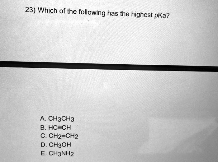 SOLVED: 23) Which of the following has the highest pKa? CH3CH3 B. HC-CH ...