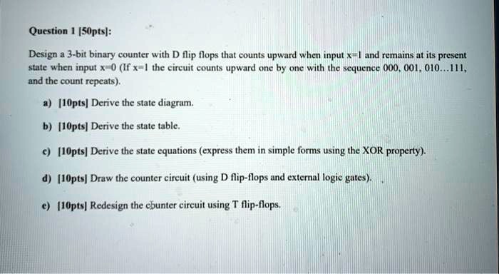 Question 1 [50pts]: Design a 3-bit binary counter with D flip flops that counts upward when ...