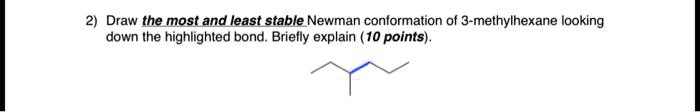 2) Draw the most and least stable Newman conformation of 3-methylhexane looking down the ...