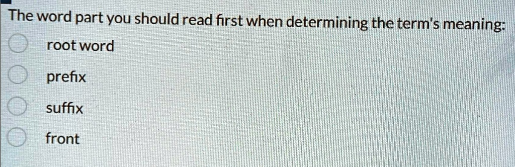 SOLVED: The word part you should read first when determining the term's meaning: root word ...