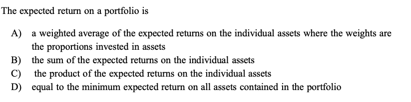 The expected return on a portfolio is A) a weighted average of the ...