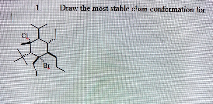 1. Draw the most stable chair conformation for