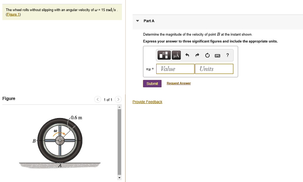 The wheel rolls without slipping with an angular velocity of ω = 15 rad/s. (Figure 1) Figure ...