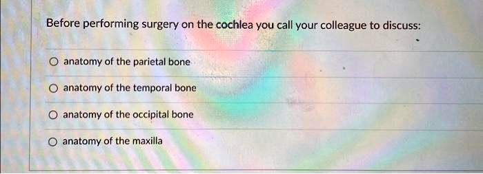 SOLVED: Before performing surgery on the cochlea, you call your ...