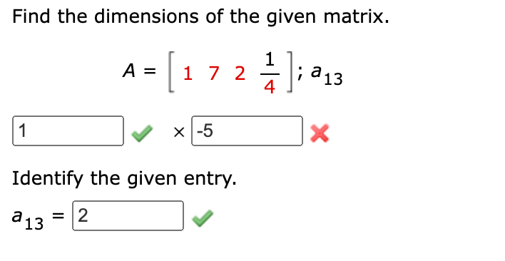 Find the dimensions of the given matrix. A= [ 1 7 2 (1)/(4) ] ; a13 ×-5 ...