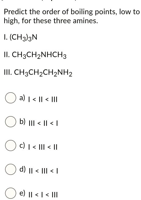SOLVED: Predict the order of boiling points, low to high, for these three amines: (CH3NH2