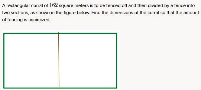 SOLVED: A rectangular corral of 162 square meters is to be fenced off ...