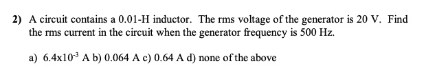 SOLVED: A circuit contains 0.01-H inductor. The rms voltage of the ...