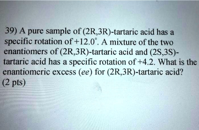 SOLVED: A pure sample of (2R,3R)-tartaric acid has a specific rotation ...