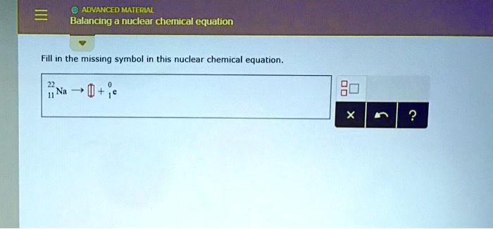 SOLVED: ADVANCTD MATERIAL Balancing nuclear chemical equation Fill in ...
