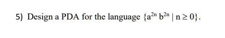 5) Design a PDA for the language {a^2n b^2n | n ≥0}.