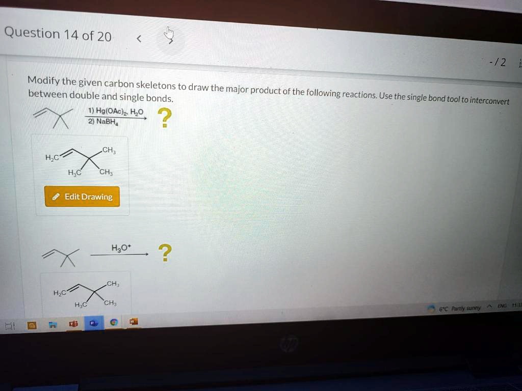 Question 14 of 20 -12 Modify the given carbon skeletons to draw the major product of the ...