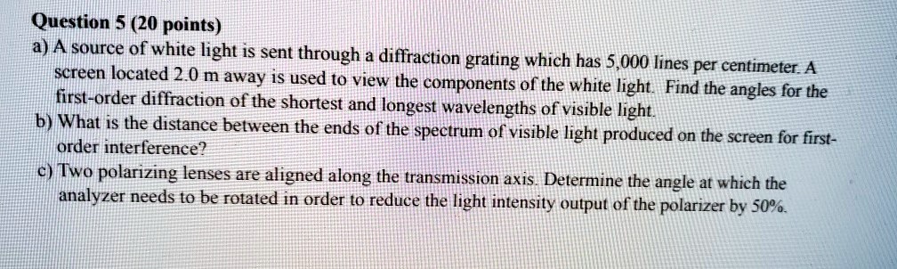 SOLVED: Question 5 (20 points) a) A source of white light is sent through a diffraction grating ...