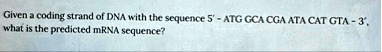given a coding strand of dna with the sequence 5 atg gca cga ata cat ...