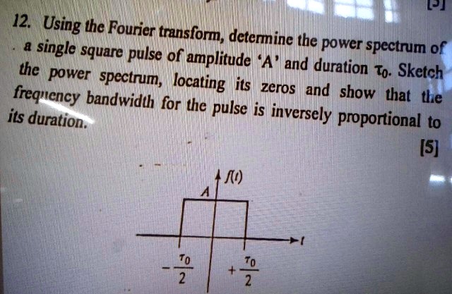 SOLVED: Using the Fourier transform, determine the power spectrum of a single square pulse of ...