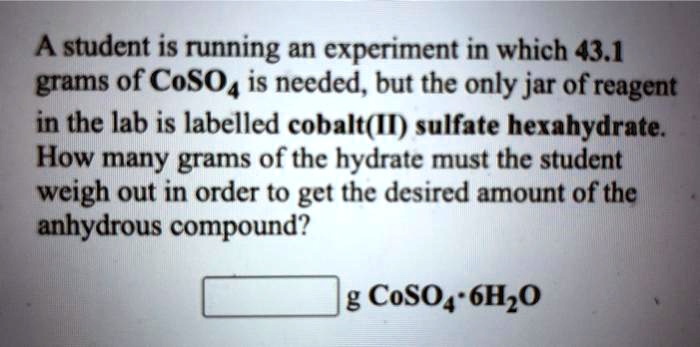 SOLVED: A student is running an experiment in which 43.1 grams of CoSO4 ...