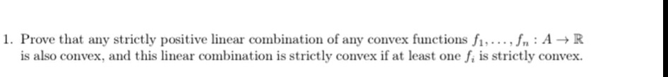 1. Prove that any strictly positive linear combination of any convex functions f1, …, fn: A →ℝ ...