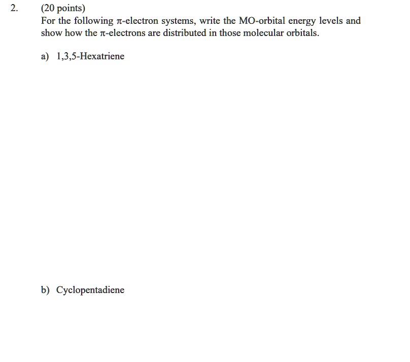 SOLVED: (20 points) For the following T-electron systems, write the MO-orbital energy levels and ...