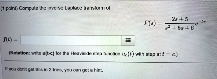 SOLVED: Compute the inverse Laplace transform of (2s + 5)F(s) / (s^2 + 58s + 6) f(t) (Notation ...