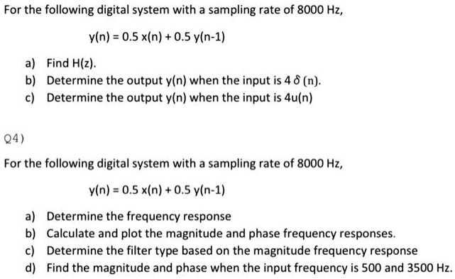 SOLVED: For the following digital system with a sampling rate of 8000 Hz, y(n) = 0.5 x(n) + 0.5 ...