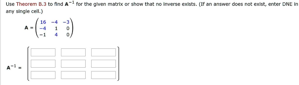 SOLVED: Use Theorem B.3 to find A-1 for the given matrix or show that no inverse exists. (If an ...