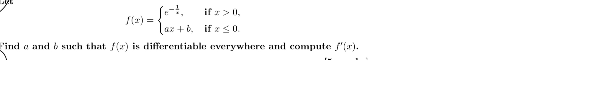 SOLVED: f(x)={ e^-(1)/(x), if x>0 a x+b, if x ≤ 0 . Find a and b such that f(x) is ...