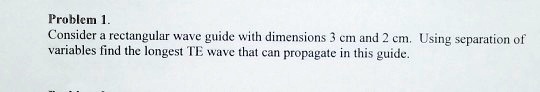 SOLVED: Problem 1. Consider a rectangular waveguide with dimensions 3 cm and 2 cm. Using ...