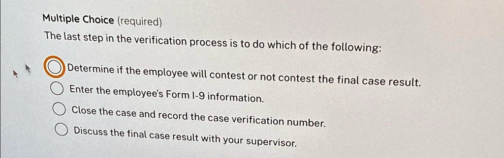 Multiple Choice (required) The last step in the verification process is ...