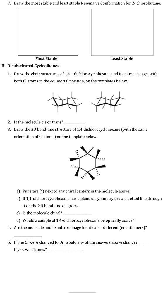 7. Draw the most stable and least stable Newman's Conformation for 2- chlorobutane. Most Stable ...