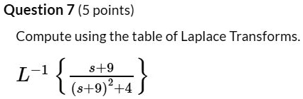 SOLVED: Question 7 (5 points) Compute using the table of Laplace Transforms L-1 8+9 (8+9)2+4