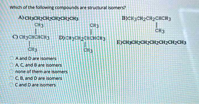 SOLVED: Which of the following compounds are structural isomers? A) CH ...