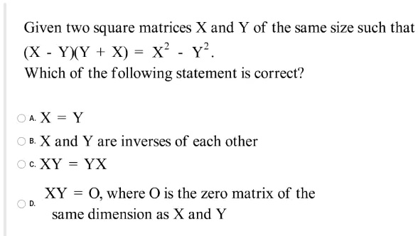 SOLVED: Given two square matrices X and Y of the same Size such that (X YJY + X) = X2 Y2 Which ...