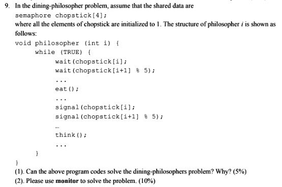 9. In the dining-philosopher problem, assume that the shared data are semaphore chopstick[4 ...