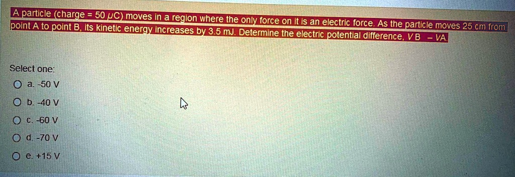 SOLVED: A particle charge = 50 [C] moves in a region where the only force acting on it is an ...