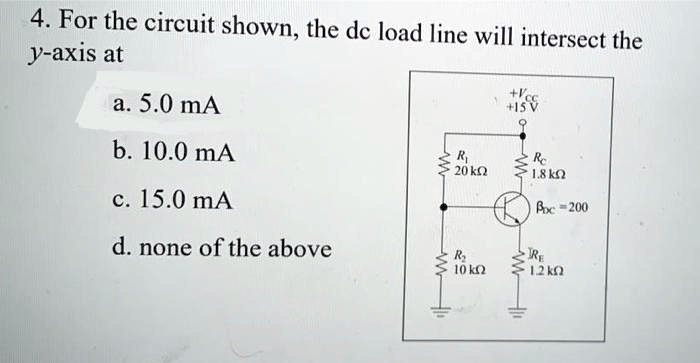 SOLVED: For the circuit shown, the DC load line will intersect the y-axis at: a. 5.0 mA b. 10.0 ...