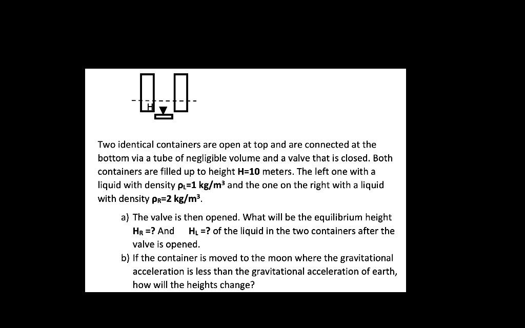 SOLVED: Two identical containers are open at top and are connected at the bottom via a tube of ...