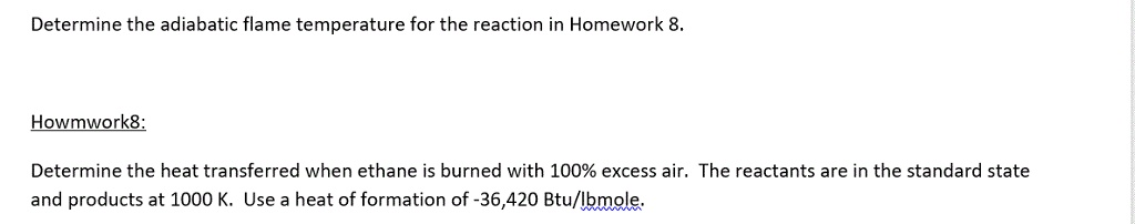 SOLVED: Determine the adiabatic flame temperature for the reaction in Homework 8. Homework 8 ...